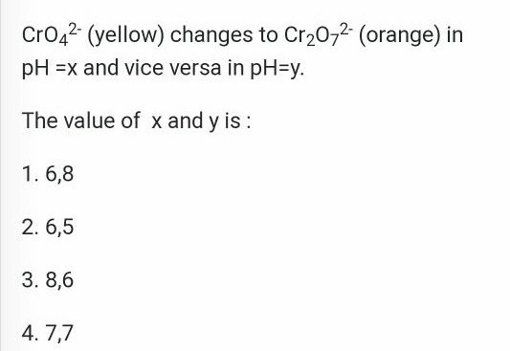 CrO4 2- (yellow) changes to Cr2 O7 2− (orange) in pH=x and vice versa in..