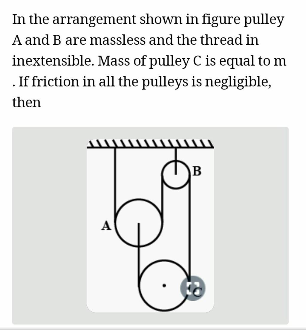 In the arrangement shown in figure pulley A and B are massless and the th..