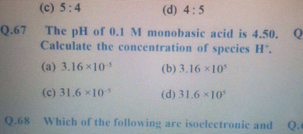 Q.67 The pH of 0.1 M monobasic acid is 4.50. Calculate the concentration