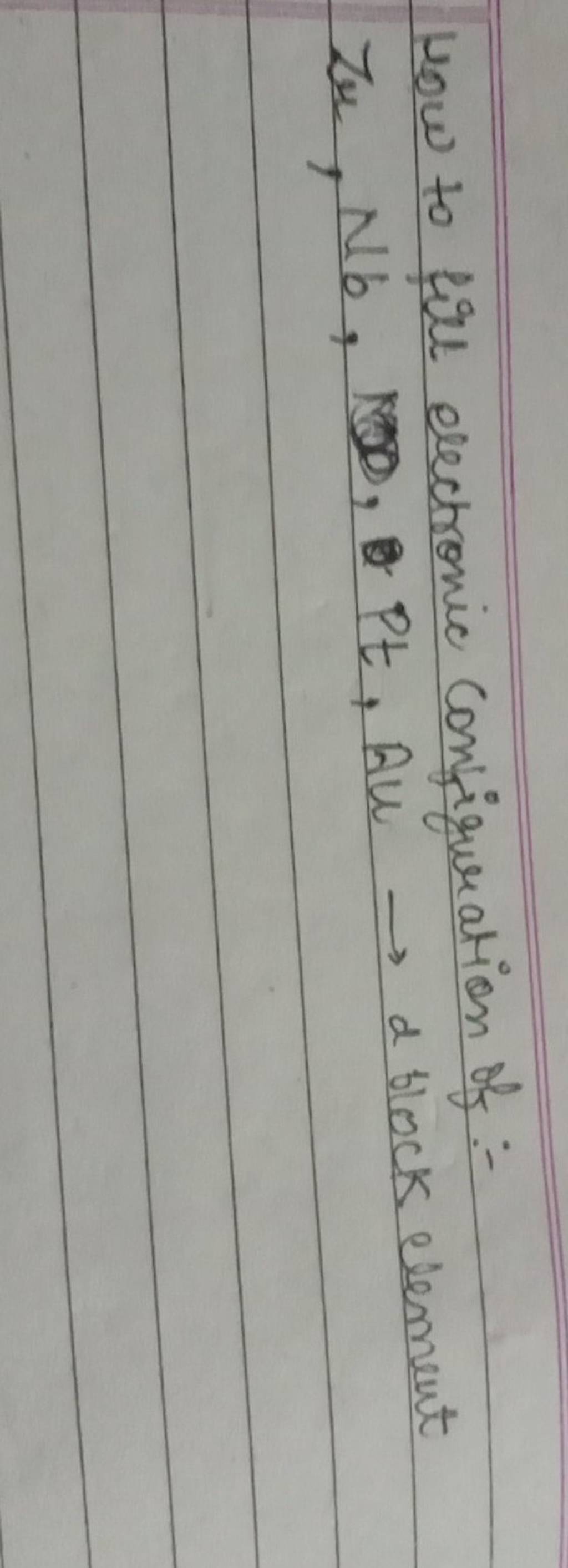 How to fill electronic configuration of:Ie, Nb,PD,Pt,Au→ d block element