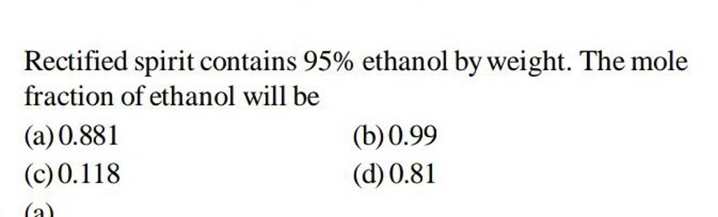 Rectified spirit contains 95% ethanol by weight. The mole fraction of eth..