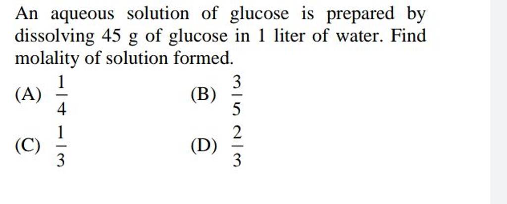 An aqueous solution of glucose is prepared by dissolving 45 g of glucose