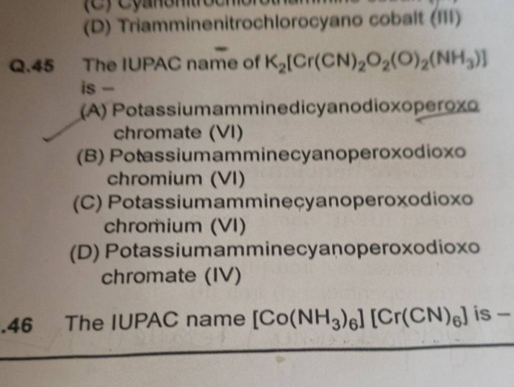 Q.45 The IUPAC name of K2 [Cr(CN)2 O2 (O)2 (NH3 )] is - | Filo