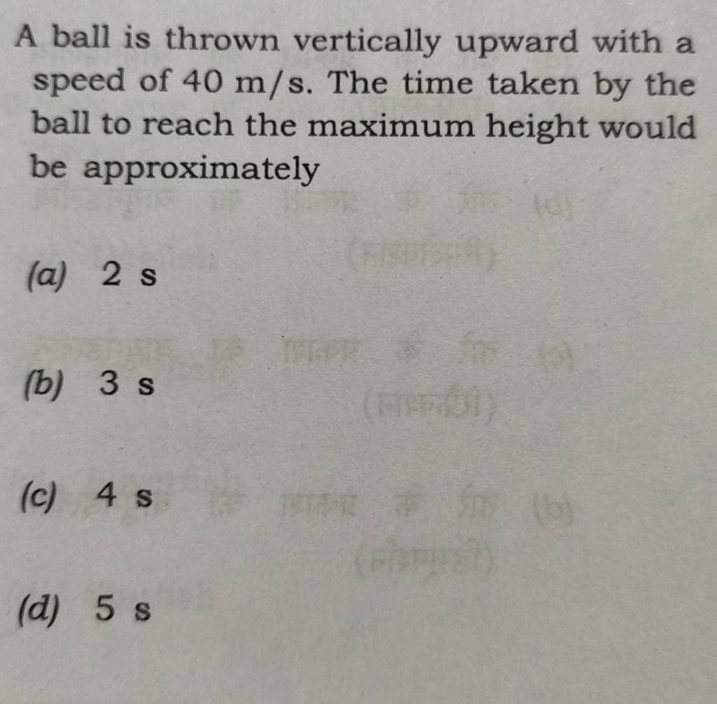 A ball is thrown vertically upward with a speed of 40 m/s. The time taken..