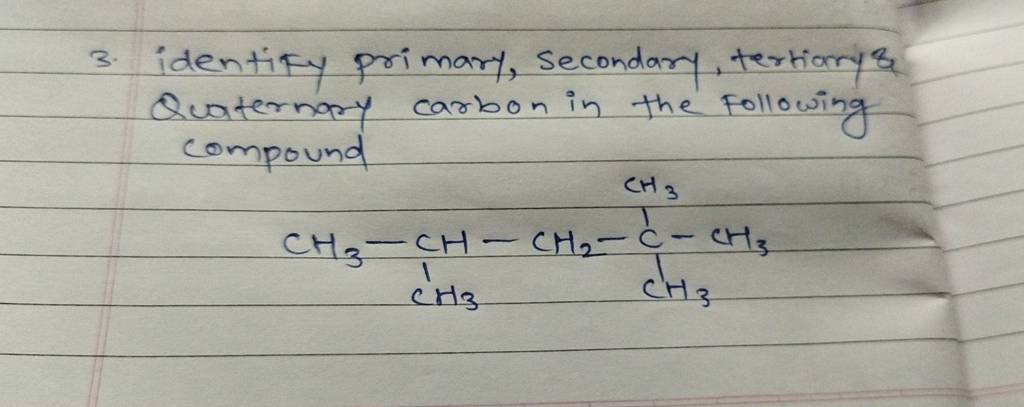 3. identify primary, secondary, tertiary \& Quaternory carbon in the foll..