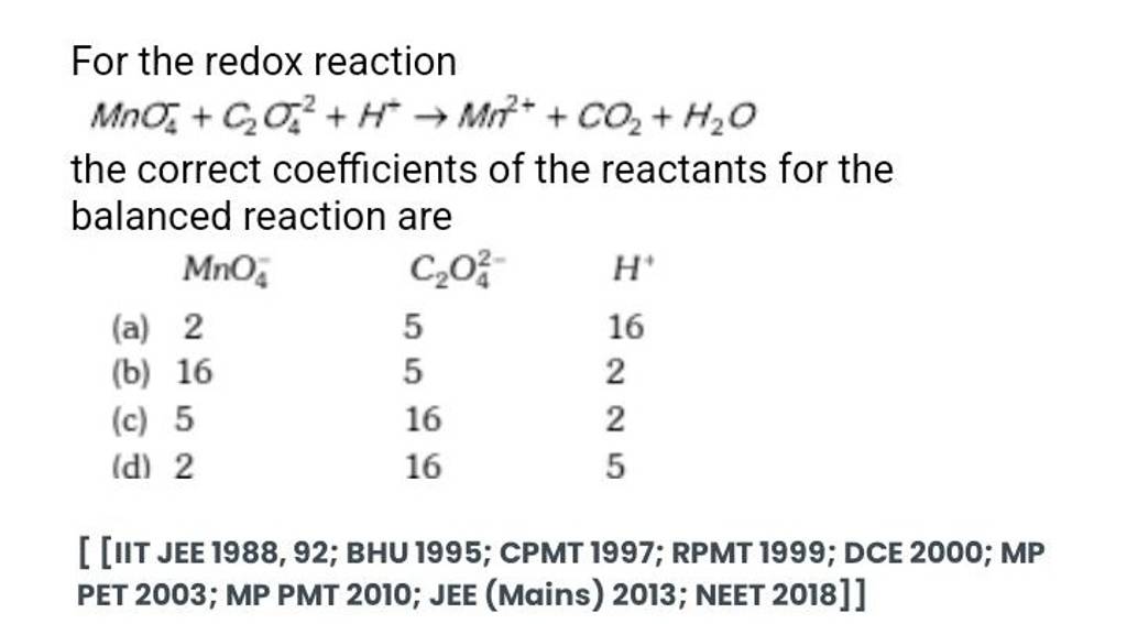 For the redox reaction MnO4− +C2 O4−2 +H+→Mn2++CO2 +H2 O the correct coef..