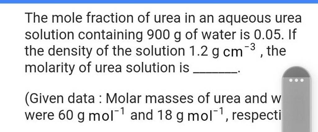 The mole fraction of urea in an aqueous urea solution containing 900 g of..