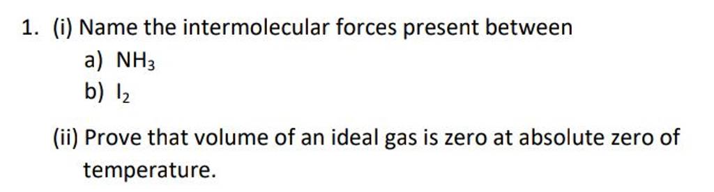 1. (i) Name the intermolecular forces present between a) NH3 b) I2 (ii)..