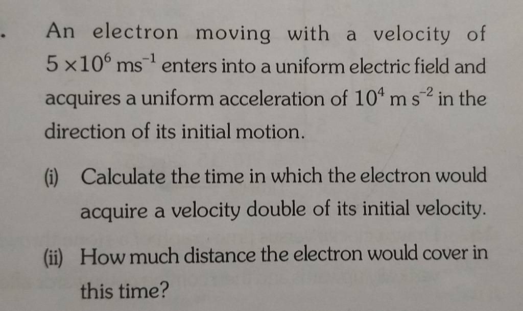 An electron moving with a velocity of 5×106 ms−1 enters into a uniform el..