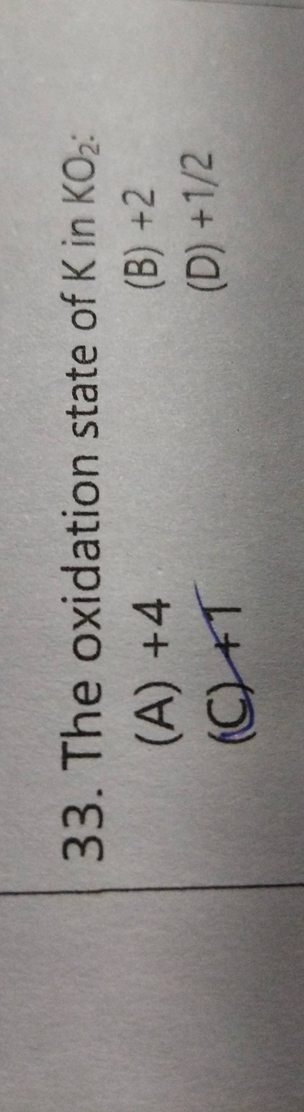 33. The oxidation state of K in KO2 : | Filo