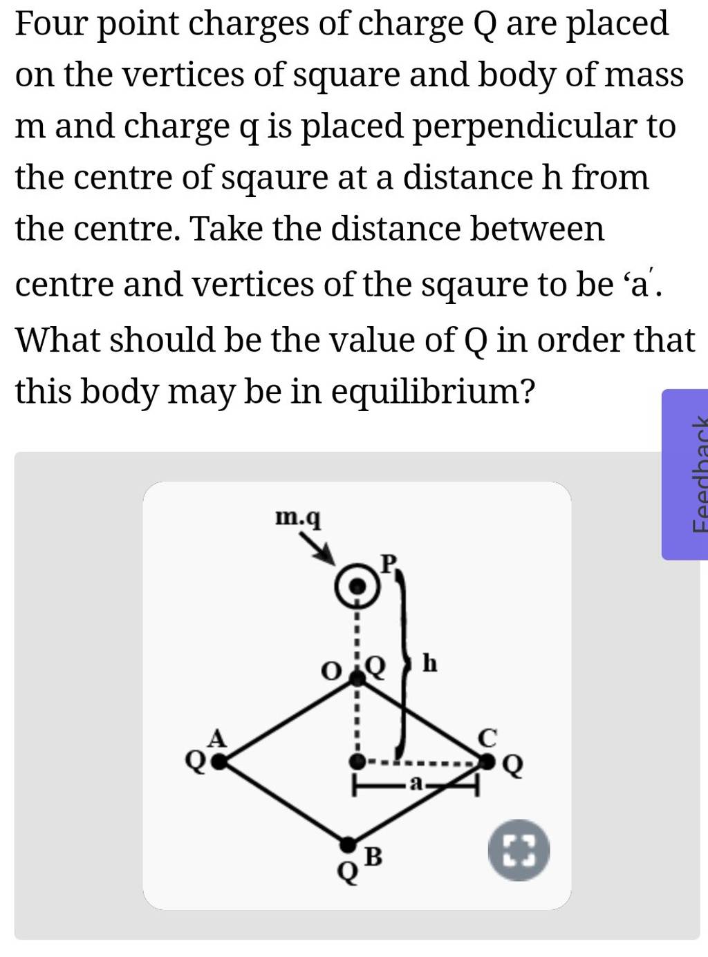 Four point charges of charge Q are placed on the vertices of square and b..