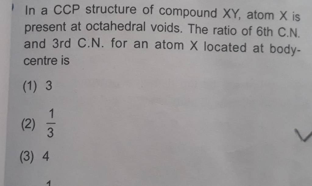 In a CCP structure of compound XY, atom X is present at octahedral voids...