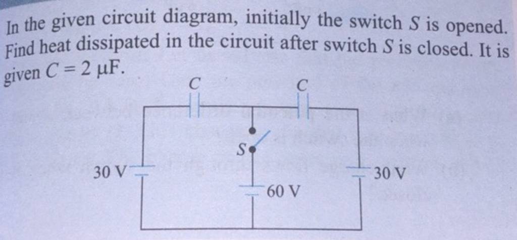 In the given circuit diagram, initially the switch S is opened. Find heat..