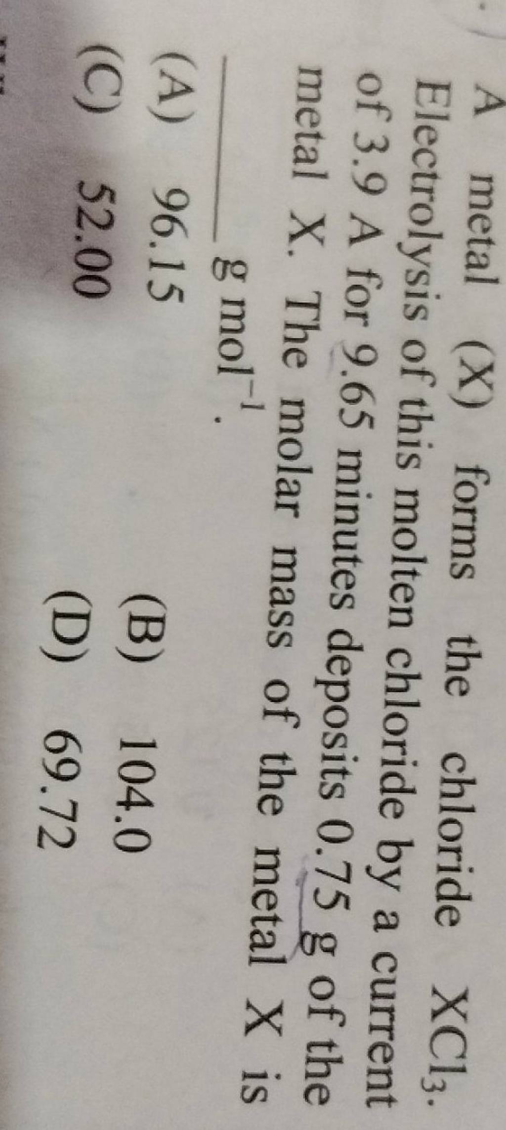 A metal (X) forms the chloride XCl3 . Electrolysis of this molten chlorid..
