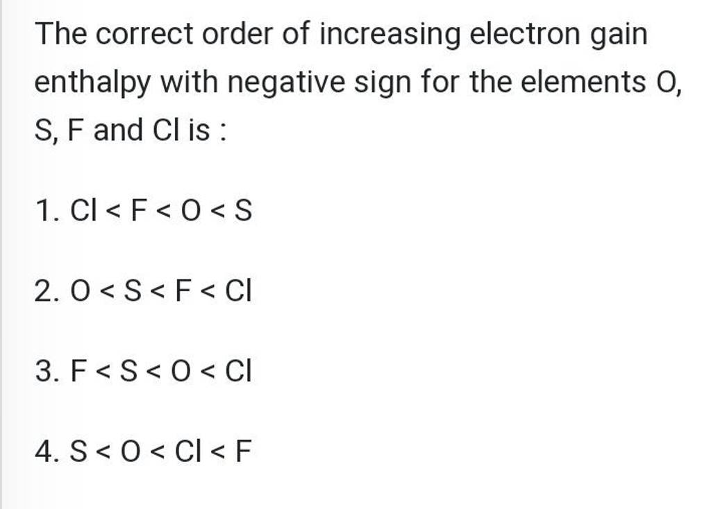 The correct order of increasing electron gain enthalpy with negative sign..