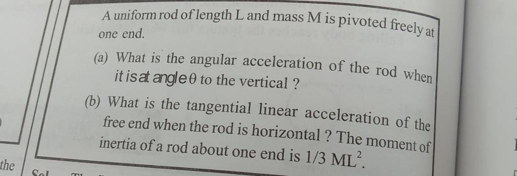 A uniform rod of length L and mass M is pivoted freely at one end. (a) Wh..