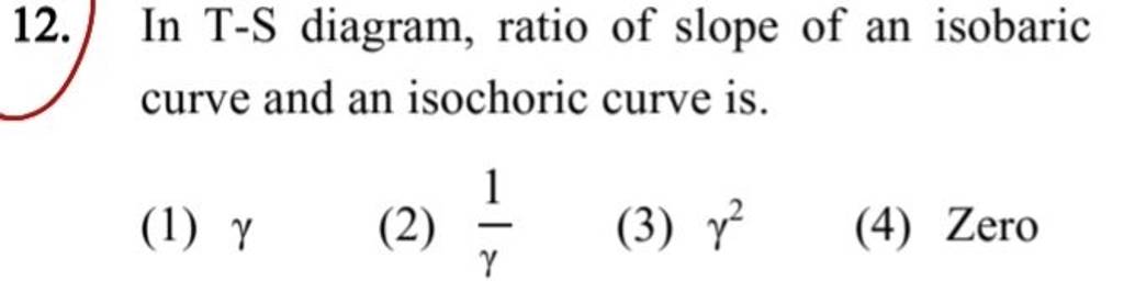 In T-S diagram, ratio of slope of an isobaric curve and an isochoric curv..