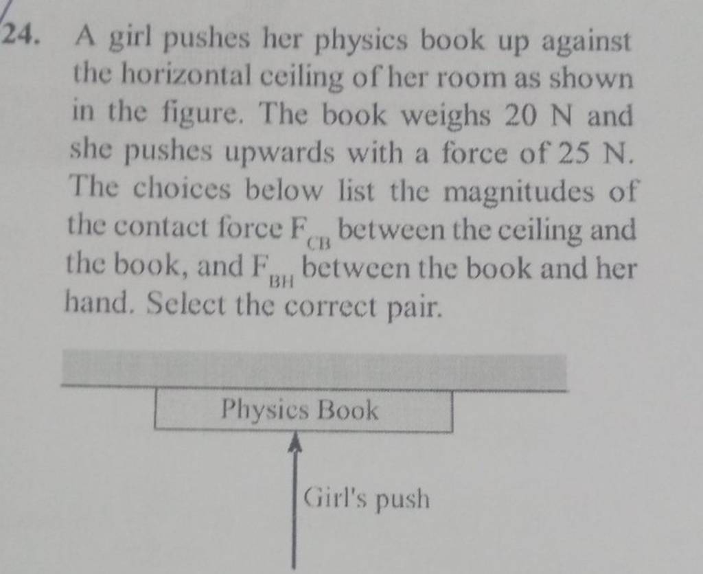 24. A girl pushes her physics book up against the horizontal ceiling of h..
