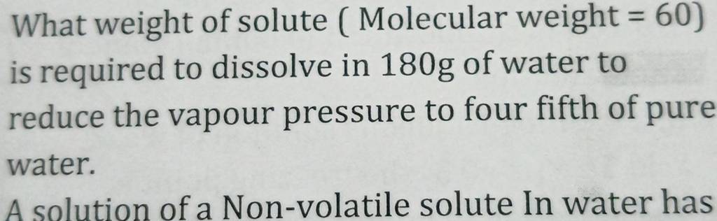 What weight of solute ( Molecular weight =60 ) is required to dissolve in..