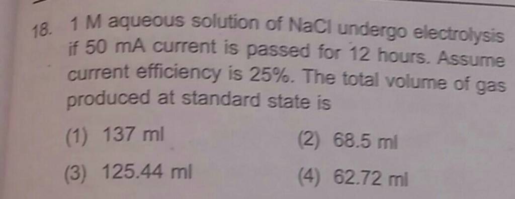 1M aqueous solution of NaCl undergo electrolysis if 50 mA current is pass..
