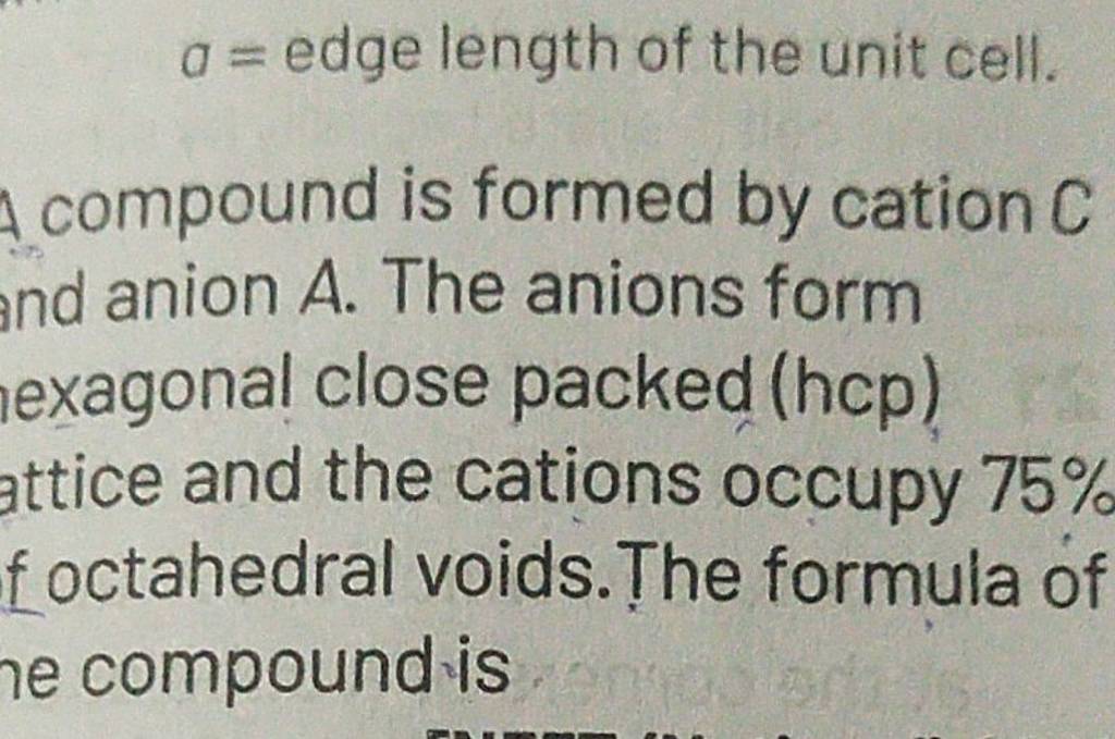 a= edge length of the unit cell. A compound is formed by cation C and ani..