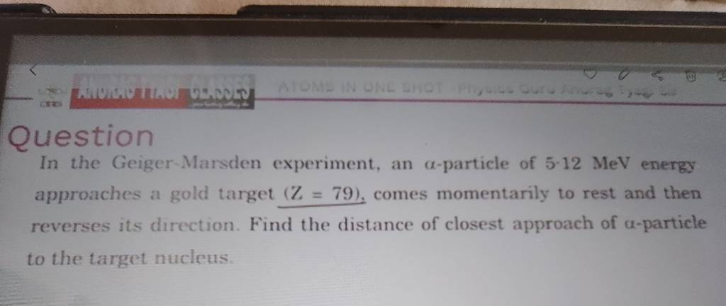 Question In the Geiger-Marsden experiment, an α-particle of 5.12MeV energ..