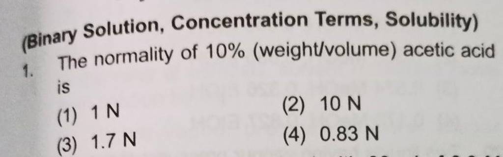 (Binary Solution, Concentration Terms, Solubility) 1. The normality of 10..