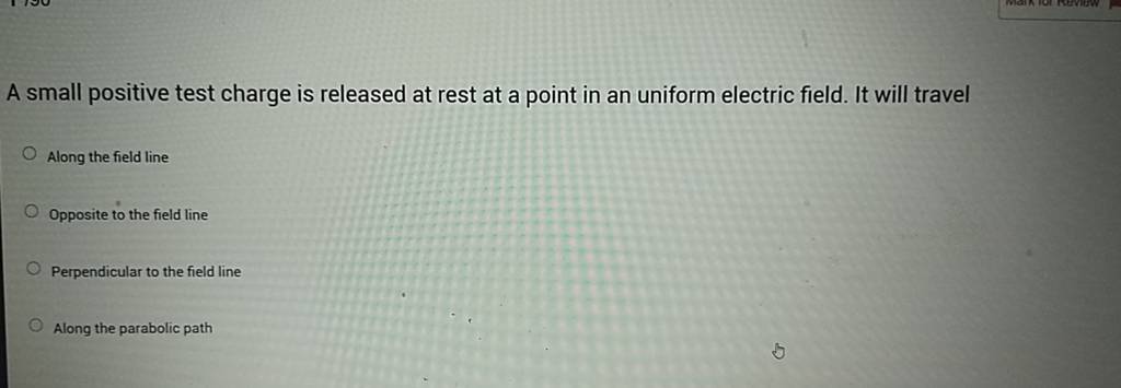 A small positive test charge is released at rest at a point in an uniform..