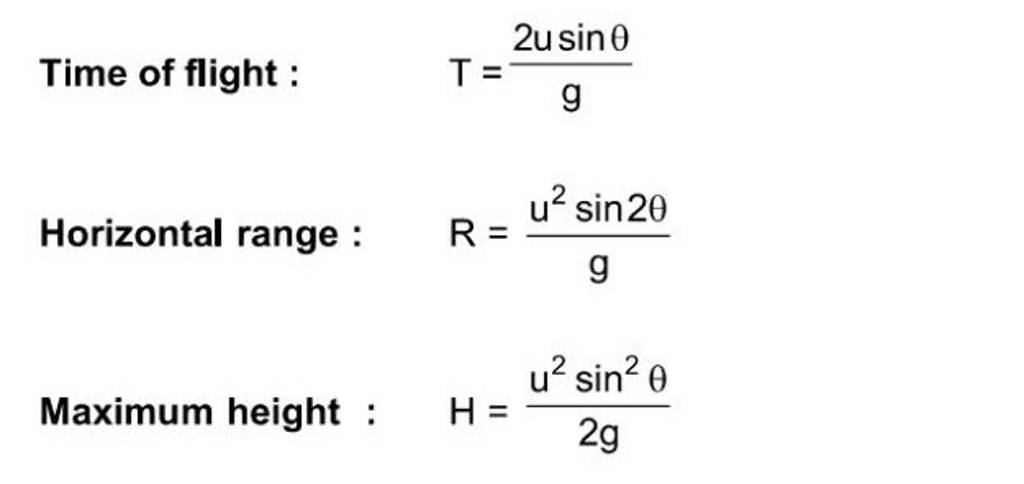 Time of flight : T=g2usinθ Horizontal range : R=gu2sin2θ Maximum height..