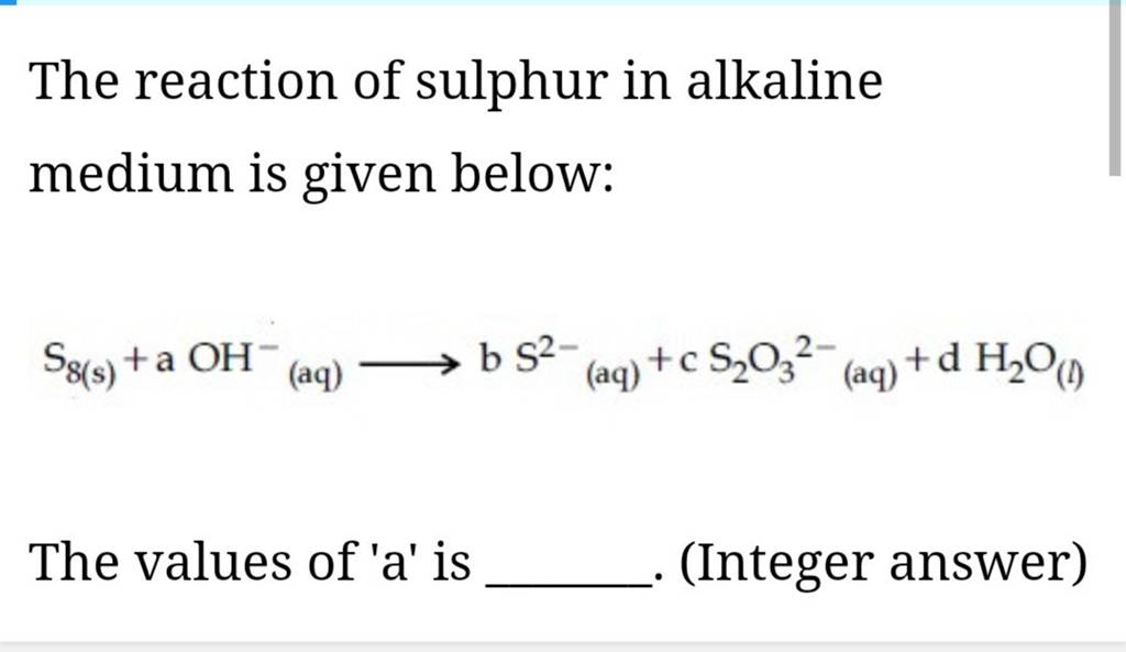 The reaction of sulphur in alkaline medium is given below: S8( s) +aOH−(a..