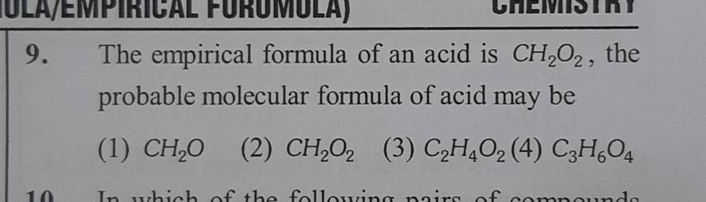 9. The empirical formula of an acid is CH2 O2 , the probable molecular fo..