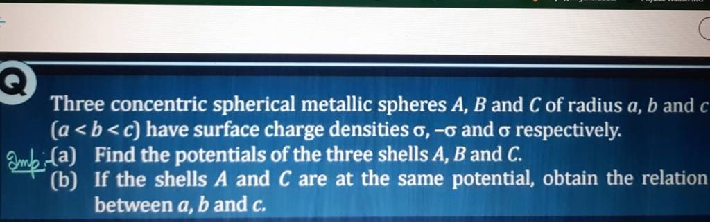 Three concentric spherical metallic spheres A,B and C of radius a,b and c..