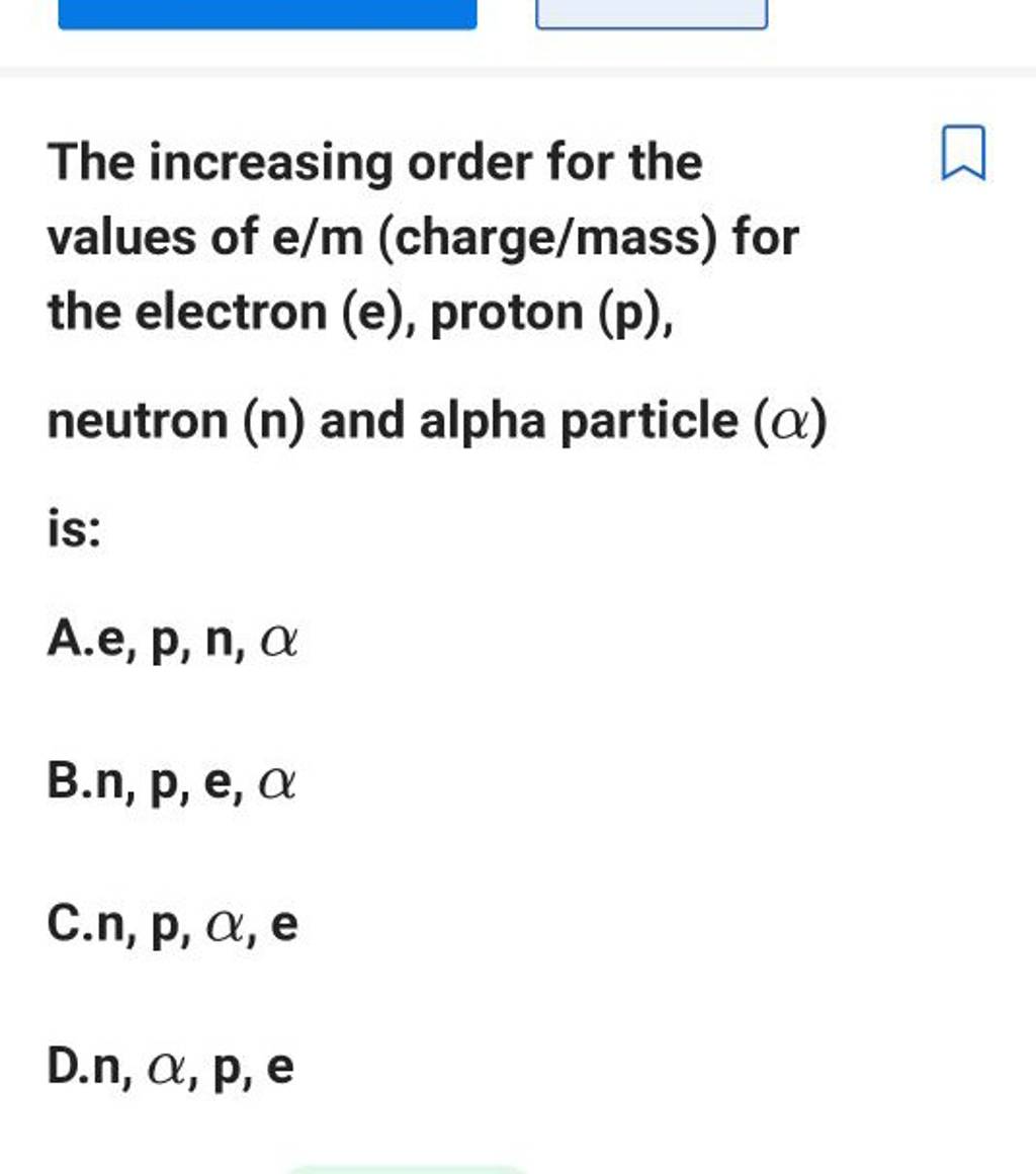 The increasing order for the values of e/m (charge/mass) for the electron..