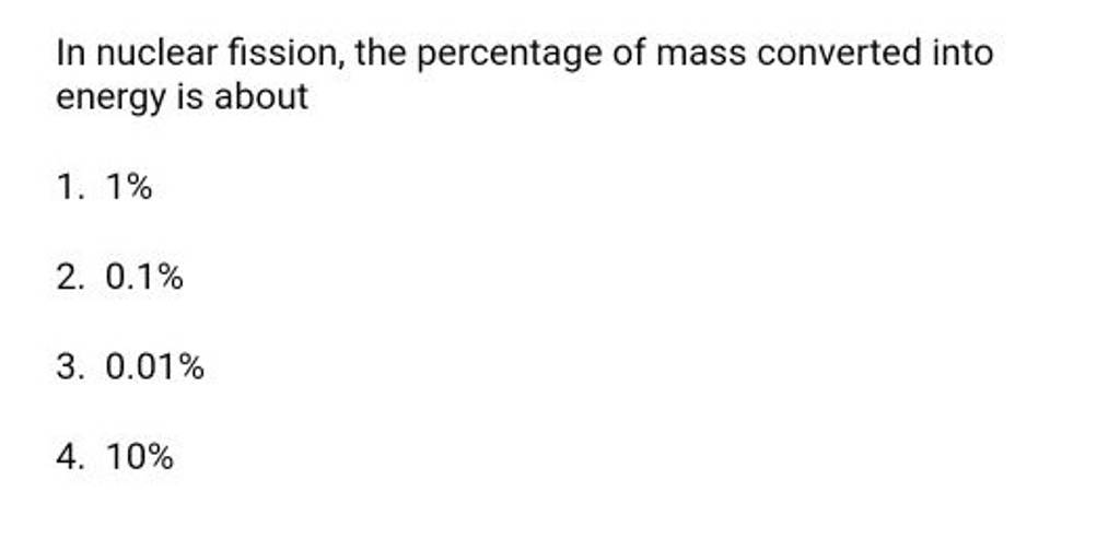 In nuclear fission, the percentage of mass converted into energy is about..