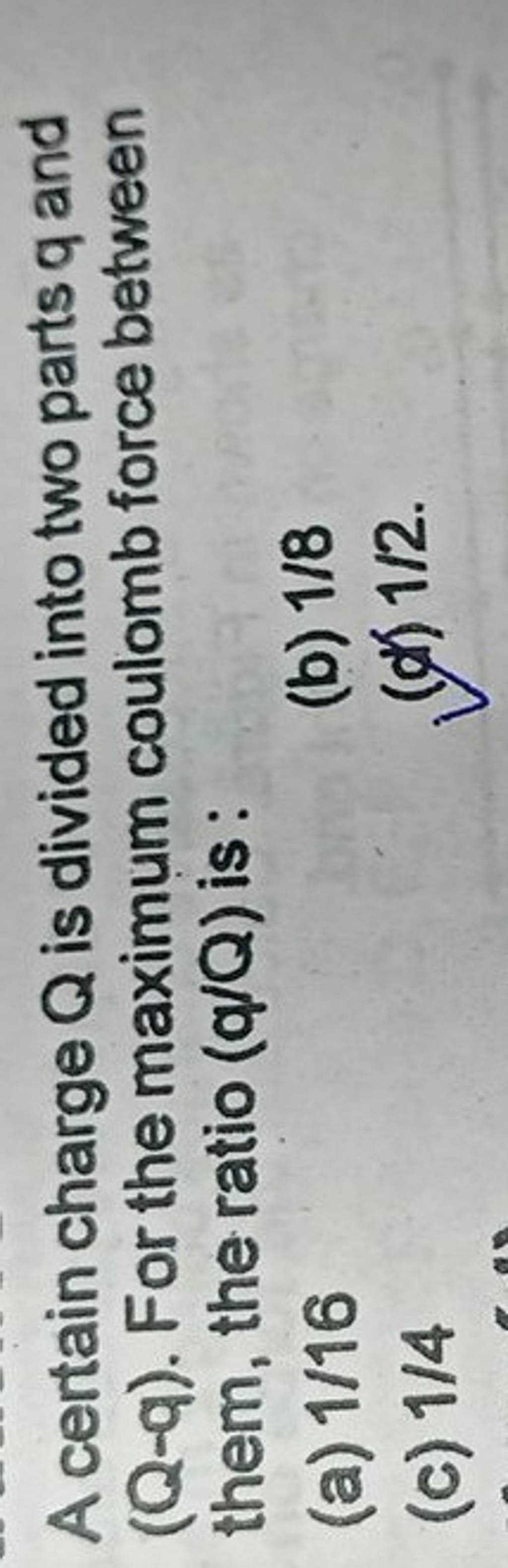 A certain charge Q is divided into two parts q and (Q-q). For the maximum.. A certain charge Q is divided into two parts q and (Q-q). For the maximum..