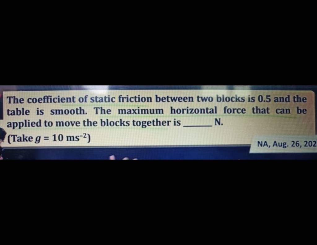 The Coefficient Of Static Friction Between Two Blocks Is 0 5 And The Tabl