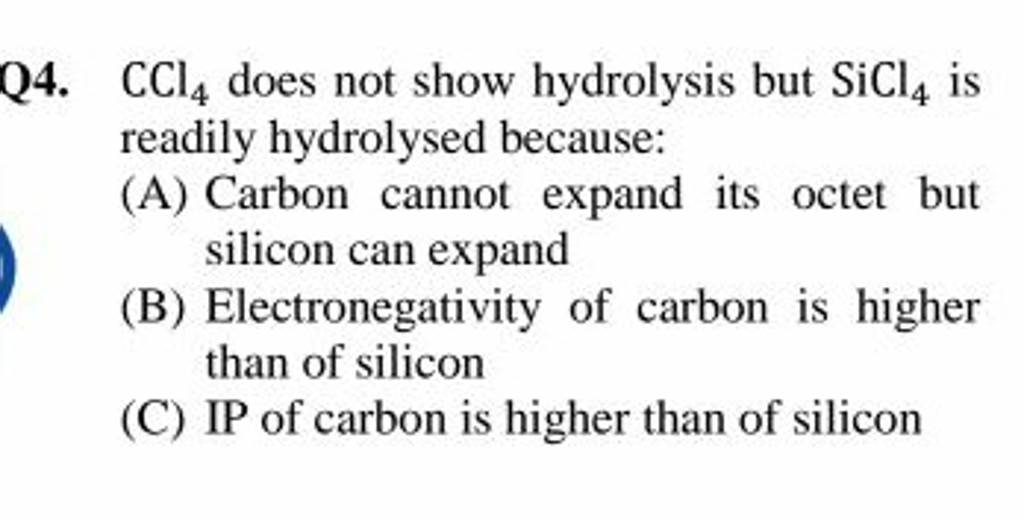 Q4. CCl4 does not show hydrolysis but SiCl4 is readily hydrolysed becau..