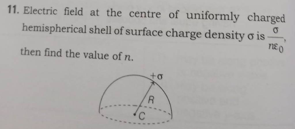 11. Electric field at the centre of uniformly charged hemispherical shell..