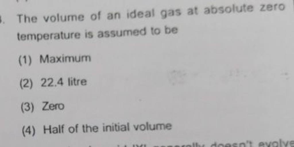 The volume of an ideal gas at absolute zero temperature is assumed to be..