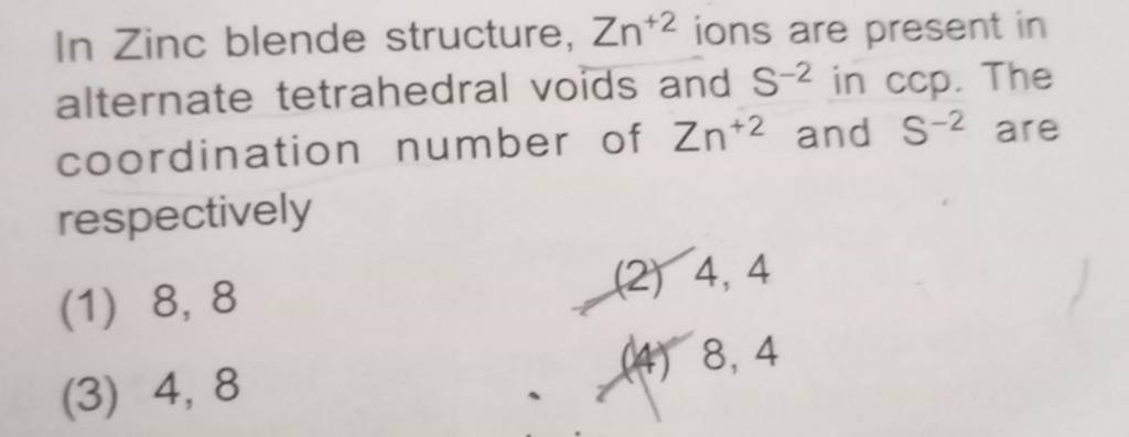 In Zinc blende structure, Zn+2 ions are present in alternate tetrahedral