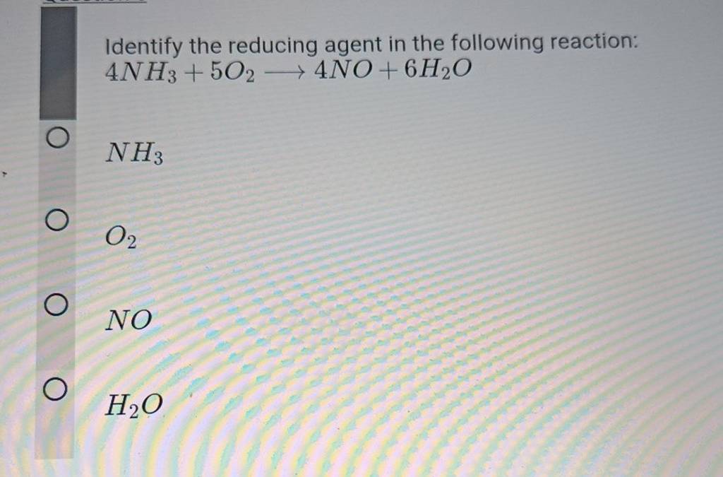 Identify the reducing agent in the following reaction: 4NH3 +5O2 4NO+6H2..