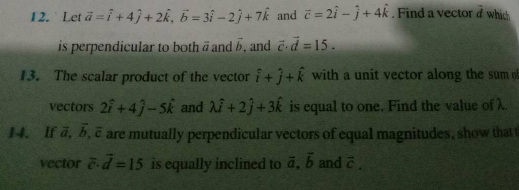 12. Let a=i^+4j^ +2k^,b=3i^−2j^ +7k^ and c=2i^−j^ +4k^. Find a vector d w..