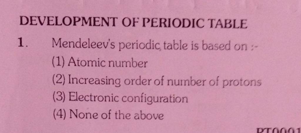 DEVELOPMENT OF PERIODIC TABLE 1. Mendeleev's periodic table is based on:-..