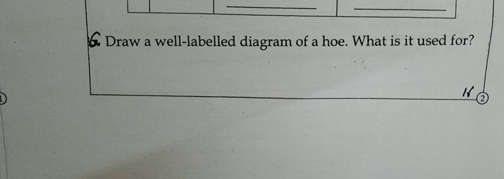6. Draw a well-labelled diagram of a hoe. What is it used for? 16 | Filo