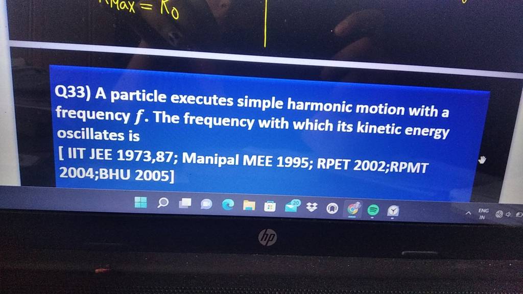 Q33) A particle executes simple harmonic motion with a frequency f. The f..