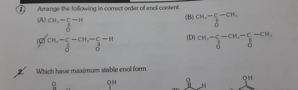 1. Arrange the following in correct order of enol content. (A) (B) (Q) (D..