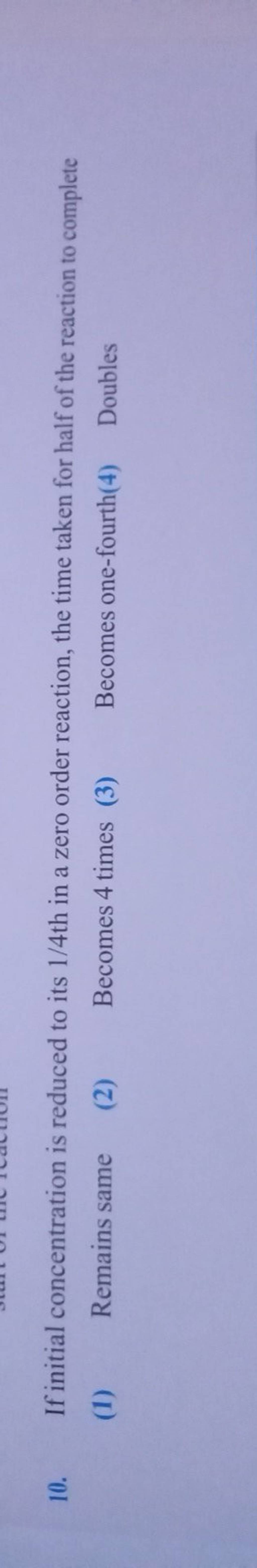 10. If initial concentration is reduced to its 1/4 th in a zero order rea..