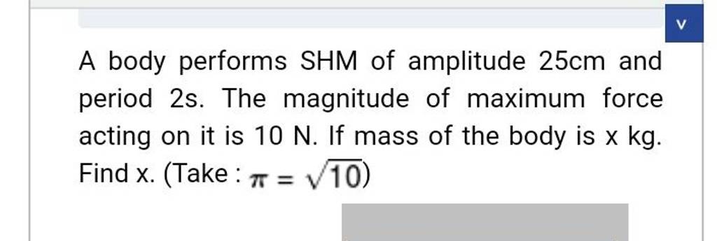 A body performs SHM of amplitude 25 cm and period 2s. The magnitude of ma..
