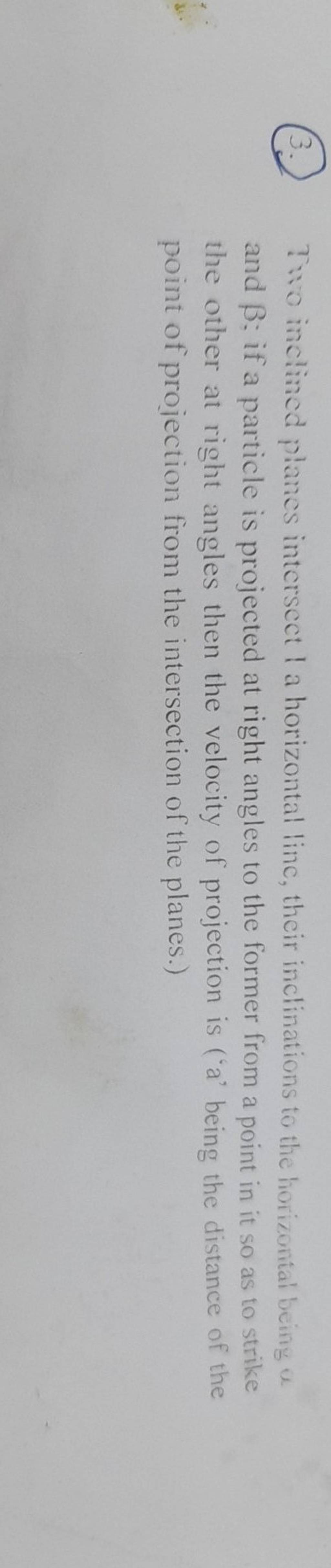 3. Two inclined planes intersect I a horizontal line, their inclinations