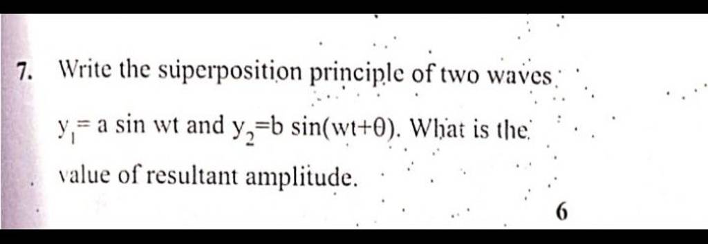 7. Write the superposition principle of two waves y1 =asinwt and y2 =bsin..